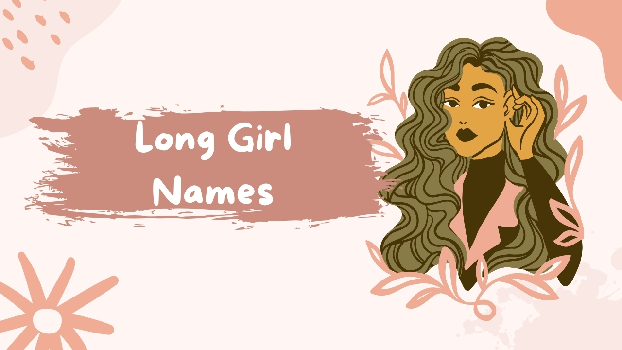 200+Long Girl Names: Unique, Beautiful, Traditional & Modern