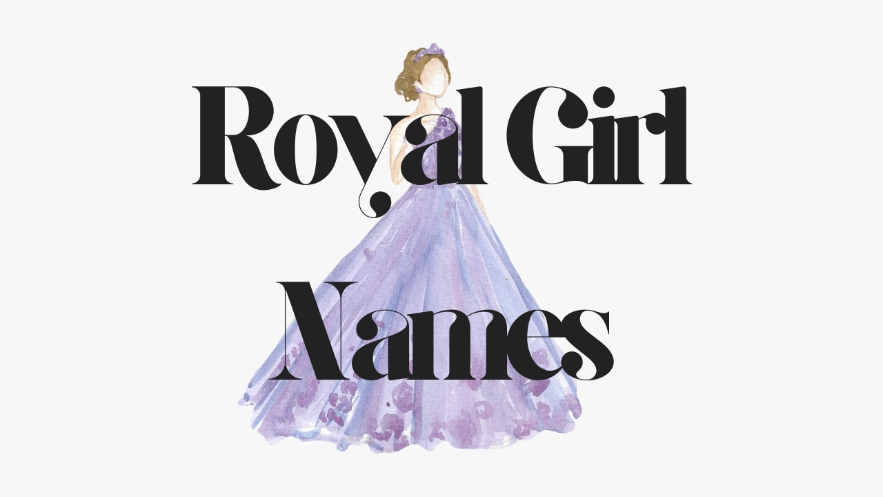200+Royal Girl Names: Unique, Popular & Ancient Name Ideas