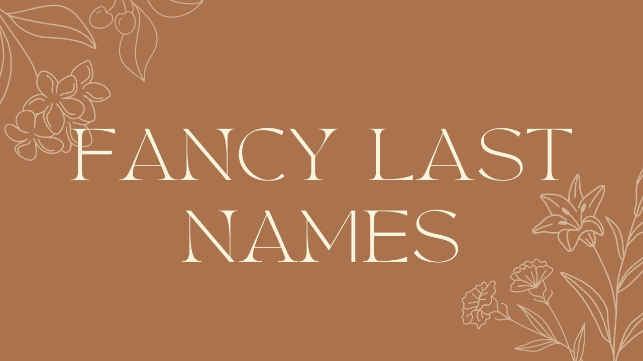 250+ Fancy Last Names: Popular, Royal & Fantasy Surnames